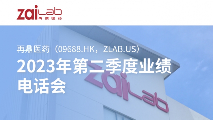 再鼎医药（09688.HK，ZLAB.US）2023年第二季度业绩电话会-路演中